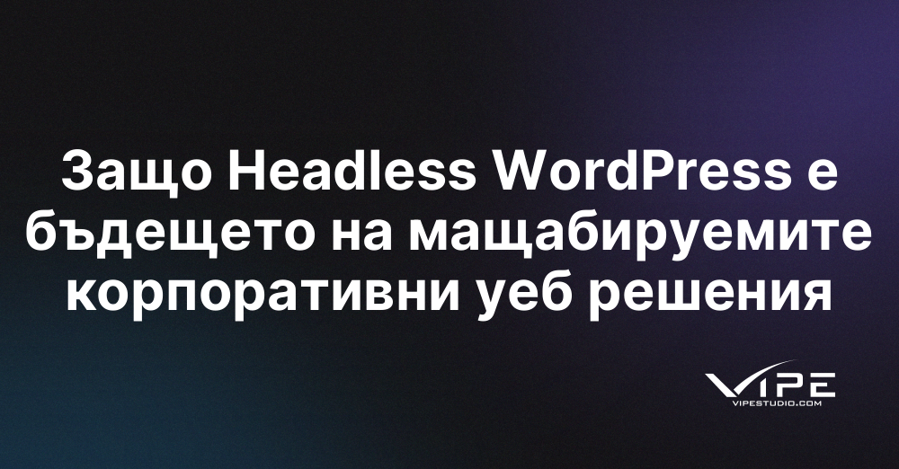 Защо Headless WordPress е бъдещето на мащабируемите корпоративни уеб ...