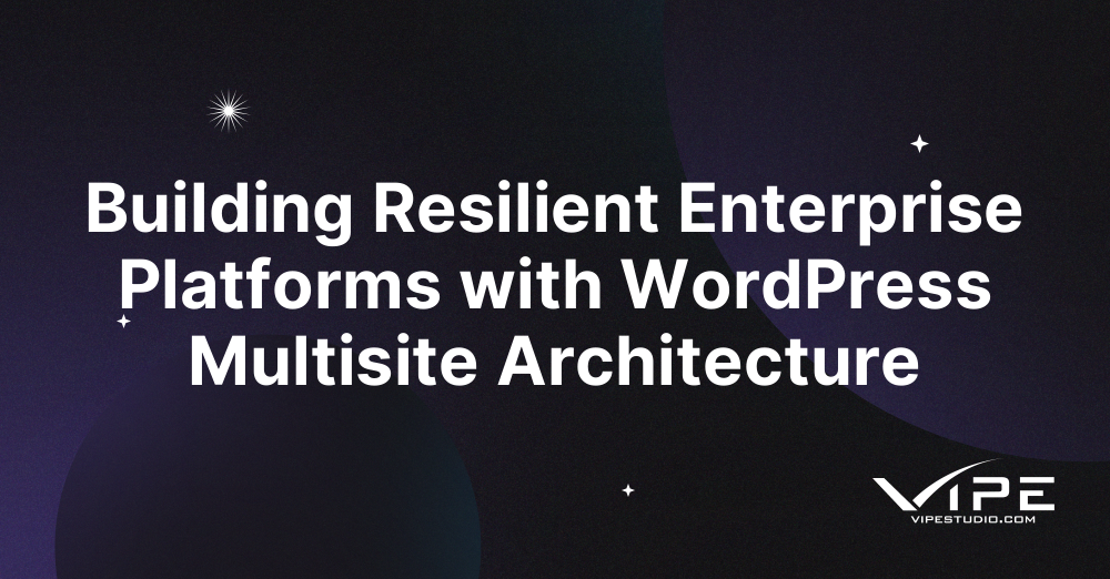 Building Resilient Enterprise Platforms with WordPress Multisite Architecture | Vipe Studio