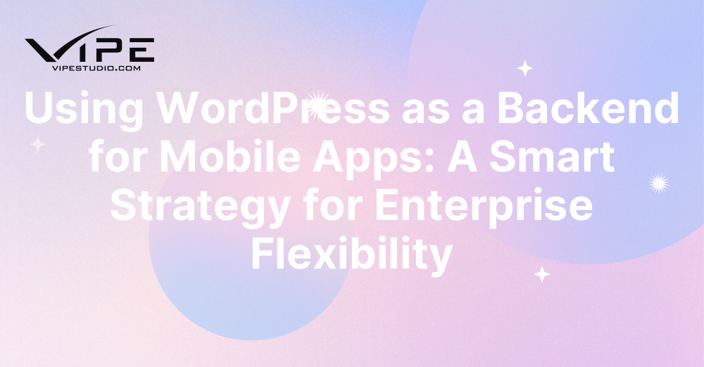 Using WordPress as a Backend for Mobile Apps: A Smart Strategy for ...