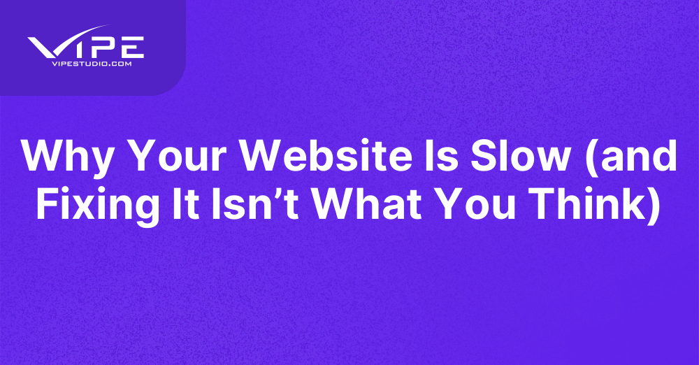 Why Your Website Is Slow: Real Causes & Fixes | Vipe Studio