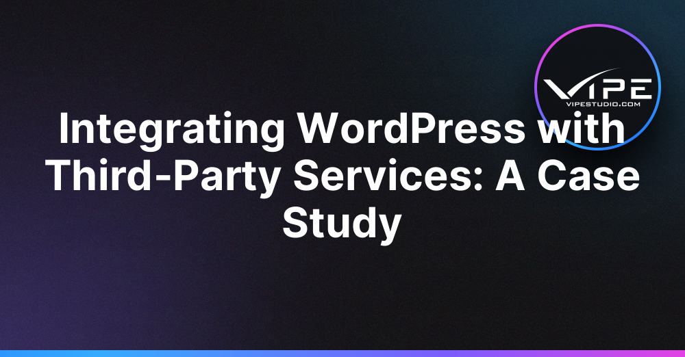 Integrating WordPress with Third-Party Services: A Case Study | Vipe Studio